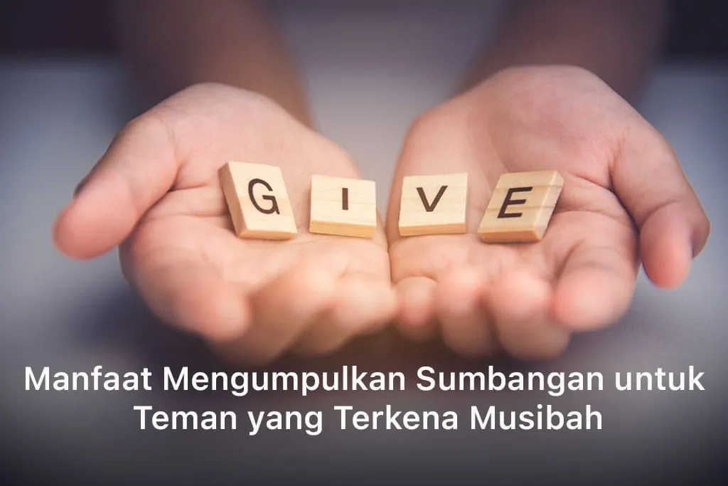 Manfaat Mengumpulkan Sumbangan untuk Teman yang Terkena Musibah